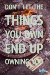 Think First! Yes, The Things You Own End Up Owning You ...